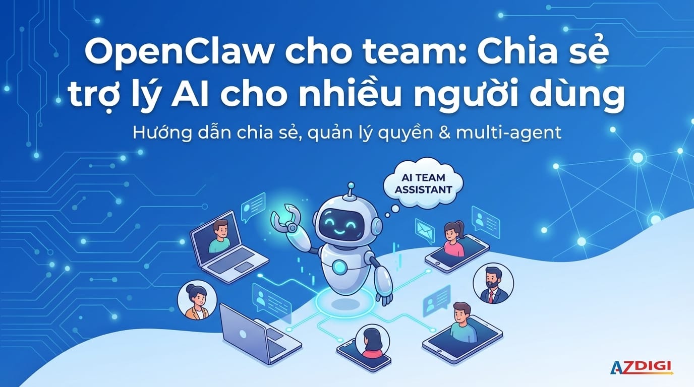 OpenClaw cho team: Chia sẻ trợ lý AI cho nhiều người dùng - AZDIGI Blog